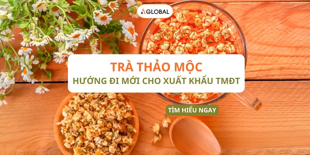 Trà thảo mộc - Hướng đi mới cho xuất khẩu thương mại điện tử
